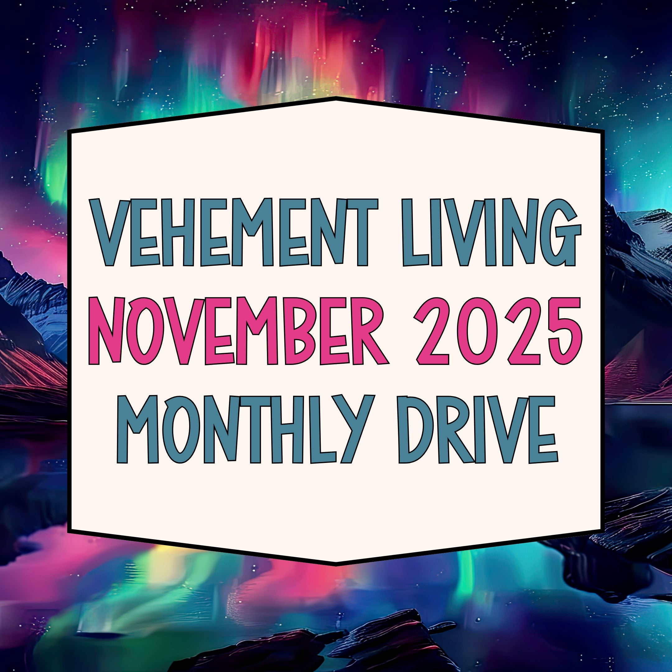 November 2025 Monthly Drive – Vehement Living